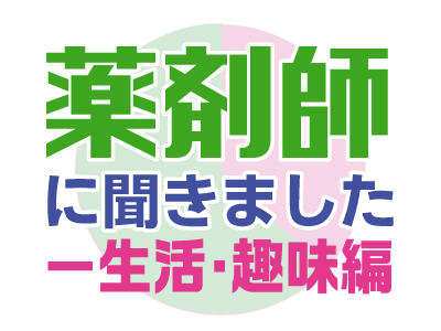 薬剤師に聞きました－生活・趣味編の画像